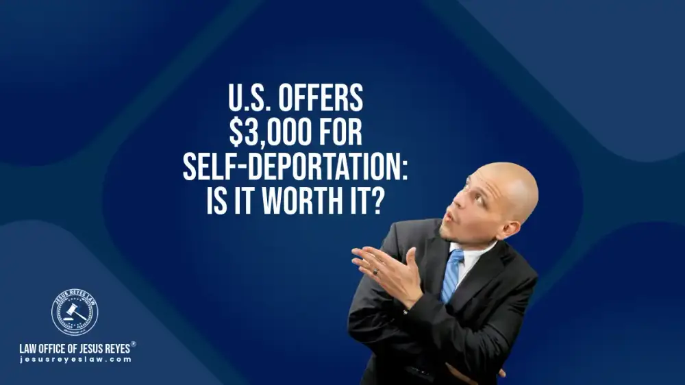 U.S. offers $3,000 for self-deportation: Is it worth it? - Jesus Reyes Law